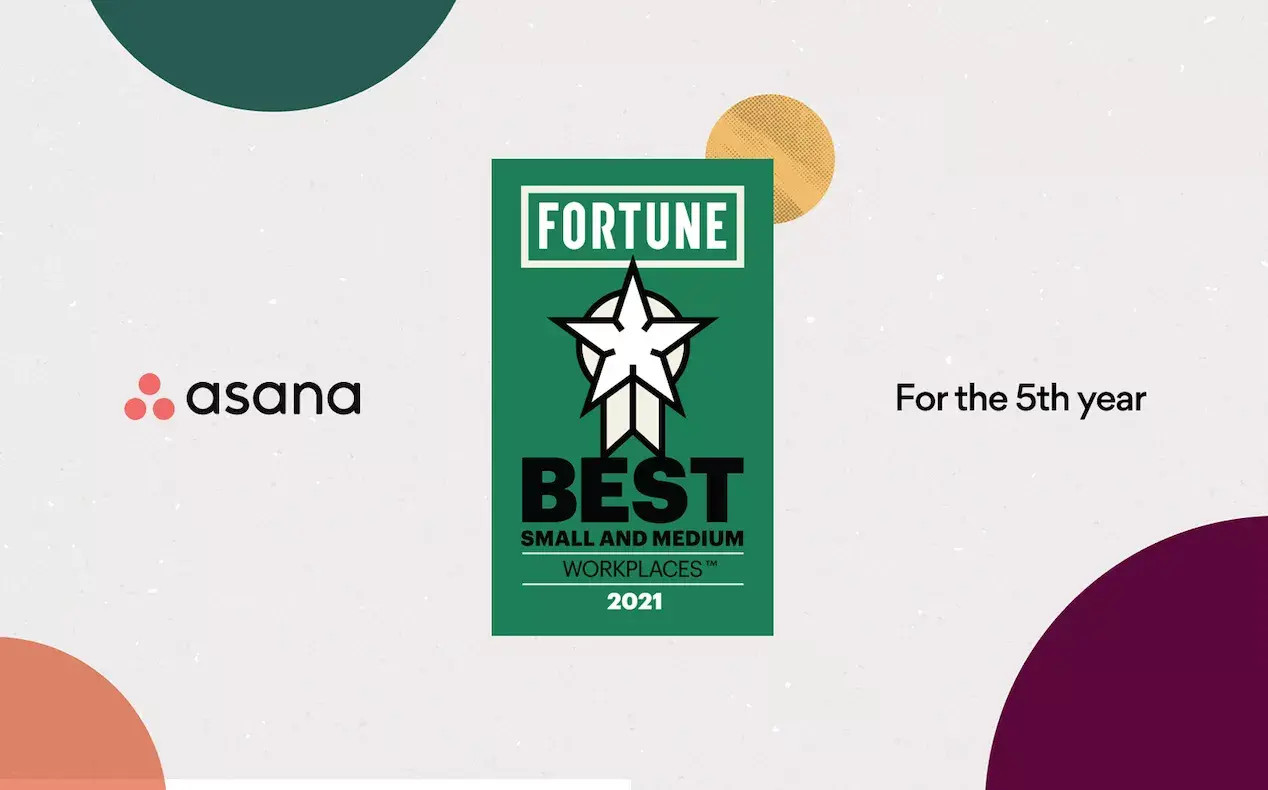 5 years in a row: Asana named a Fortune Best Place to Work • Asana 5 years in a row: Asana named a Fortune Best Place to Work • Asana